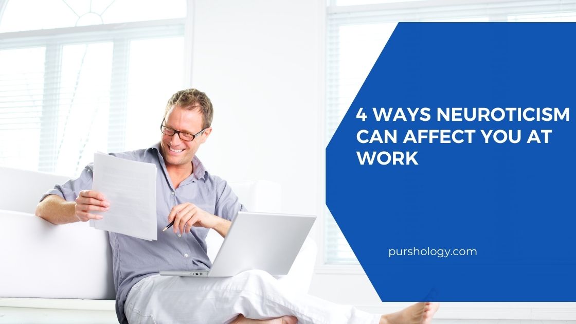4 Ways Neuroticism Can Affect You at Work – purshoLOGY