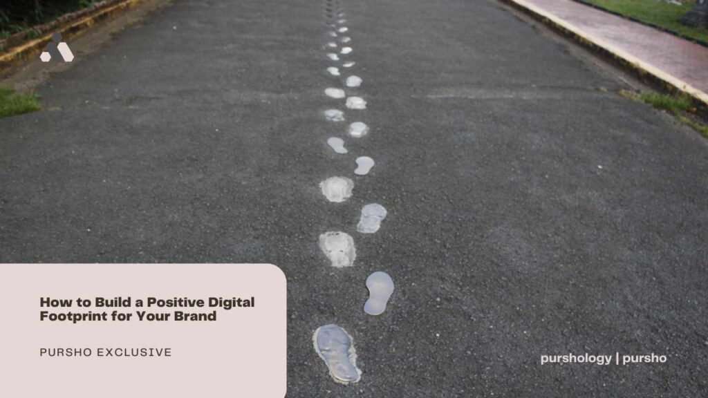 How to Build a Positive Digital Footprint for Your Brand – purshoLOGY